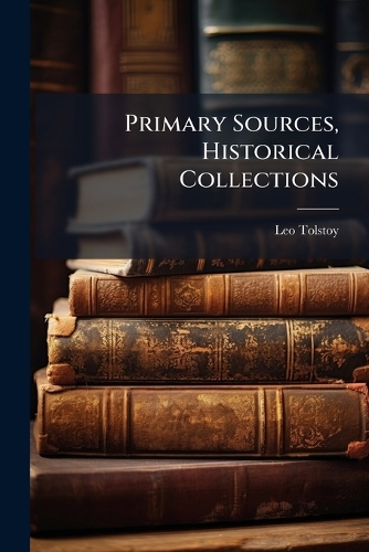Primary Sources, Historical Collections by Leo Tolstoy | Waterstones