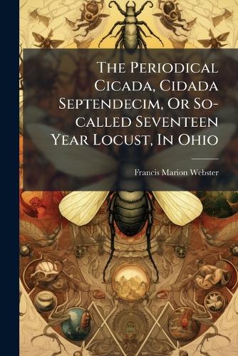 The Periodical Cicada, Cidada Septendecim, Or So-called Seventeen Year ...