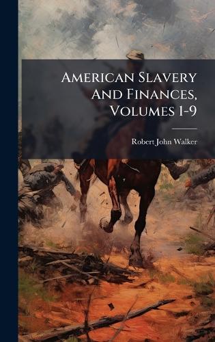 American Slavery And Finances, Volumes 1-9 by Robert John Walker ...