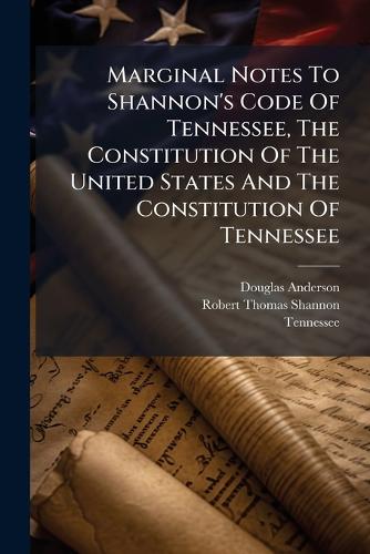 Marginal Notes To Shannon's Code Of Tennessee, The Constitution Of The ...