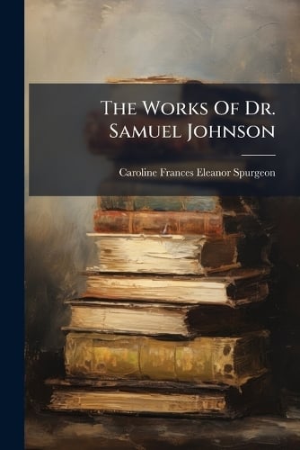The Works Of Dr. Samuel Johnson by Caroline Frances Eleanor Spurgeon ...