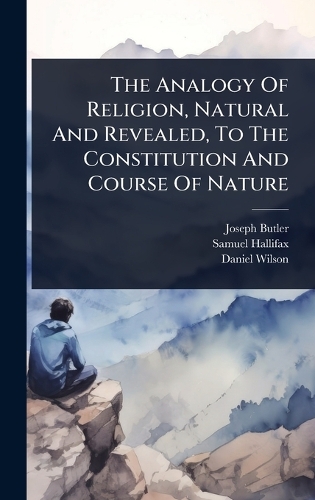 The Analogy Of Religion, Natural And Revealed, To The Constitution And ...