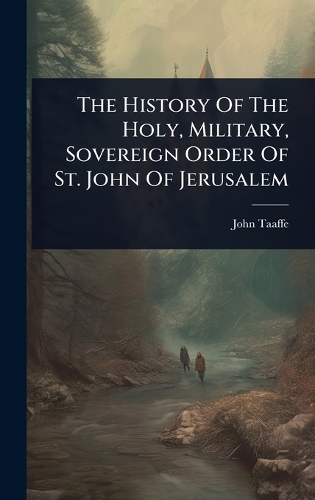 The History Of The Holy, Military, Sovereign Order Of St. John Of ...