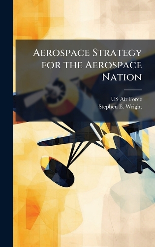 Aerospace Strategy for the Aerospace Nation by US Air Force, Stephen E ...