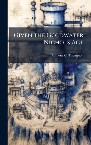 Given the Goldwater Nichols Act by Anthony C Thompson | Waterstones