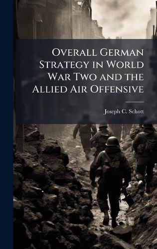 Overall German Strategy in World War Two and the Allied Air Offensive ...