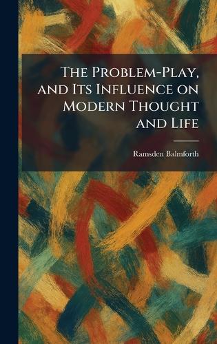 The Problem-Play, and Its Influence on Modern Thought and Life by ...