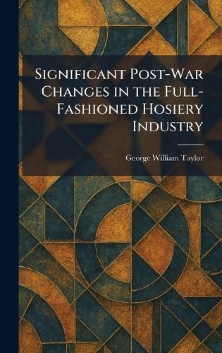 Significant Post-War Changes in the Full-Fashioned Hosiery Industry by ...