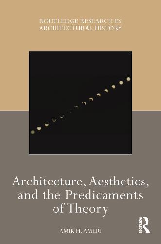 Architecture, Aesthetics, and the Predicaments of Theory by Amir H Ameri | Waterstones