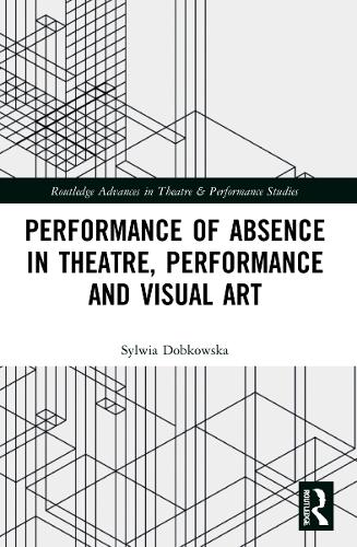 Performance of Absence in Theatre, Performance and Visual Art by Sylwia ...