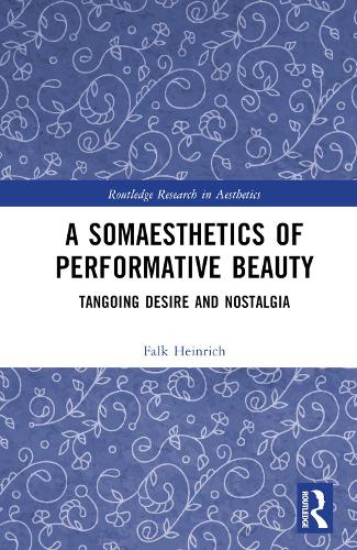 A Somaesthetics of Performative Beauty by Falk Heinrich | Waterstones
