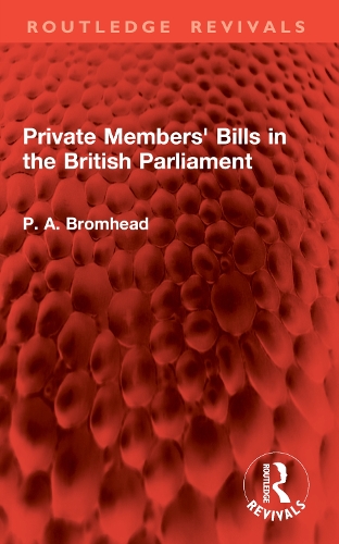 Private Members' Bills in the British Parliament by P. A. Bromhead ...