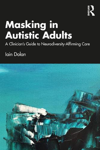Masking in Autistic Adults by Iain Dolan | Waterstones