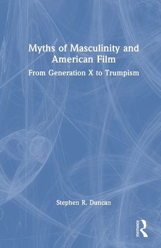 Myths of Masculinity and American Film by Stephen R. Duncan | Waterstones