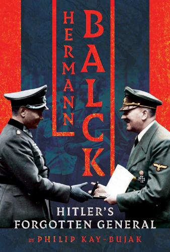 Hermann Balck, Hitler's Forgotten General by Philip Kay-Bujak | Waterstones