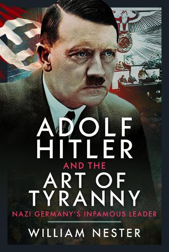 Adolf Hitler and the Art of Tyranny by William Nester | Waterstones