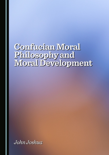Confucian Moral Philosophy and Moral Development by John Joshua ...