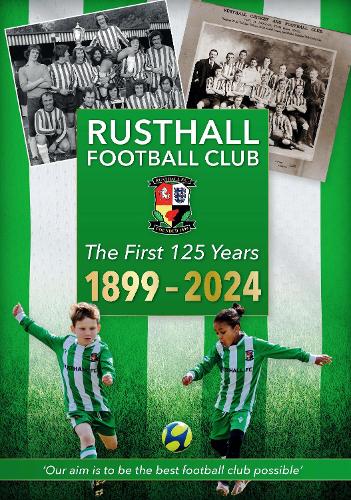 RUSTHALL FOOTBALL CLUB THE FIRST 125 YEARS 1899-2024 by Ben Martin ...