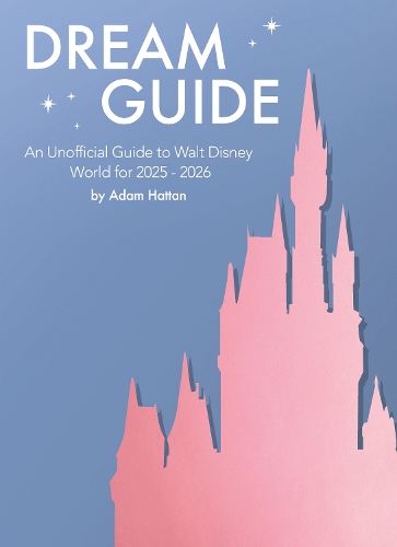 Dream Guide: An Unofficial Guide to Walt Disney World for 2025 - 2026 ...