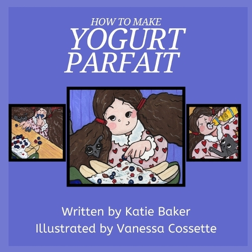 How to make Yogurt Parfait by Katie Baker, Vanessa Cossette | Waterstones