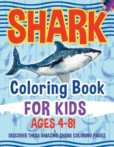 Shark Coloring Book For Kids Ages 4-8! Discover These Amazing Shark ...