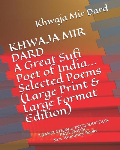 KHWAJA MIR DARD A Great Sufi Poet of India... Selected Poems (Large ...