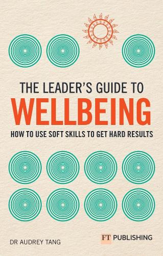 The Leader's Guide to Wellbeing: How to use soft skills to get hard ...