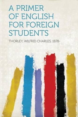 A Primer of English for Foreign Students by Wilfrid Charles Thorley ...