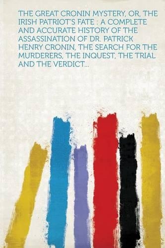 The great Cronin mystery, or, The Irish patriot's fate : a complete and accurate history of the ...