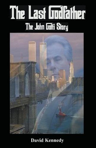 The Last Godfather The John Gotti Story by David Kennedy | Waterstones