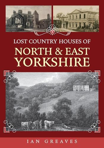 Lost Country Houses of North and East Yorkshire by Ian Greaves ...