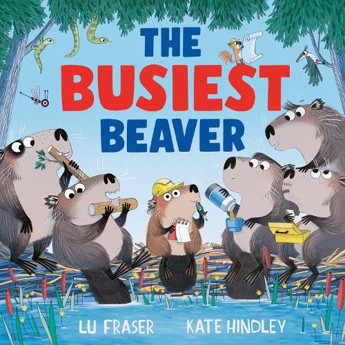 The Busiest Beaver by Lu Fraser, Kate Hindley | Waterstones