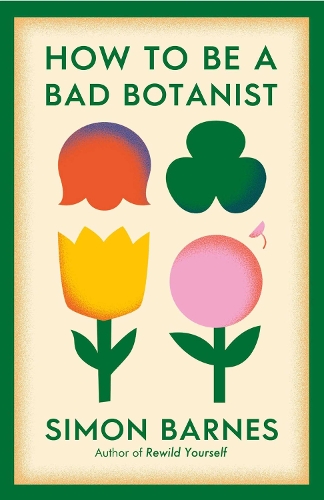 How to be a Bad Botanist by Simon Barnes | Waterstones