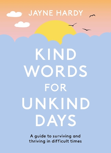 Kind Words for Unkind Days by Jayne Hardy | Waterstones