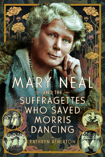 Mary Neal and the Suffragettes Who Saved Morris Dancing by Kathryn ...