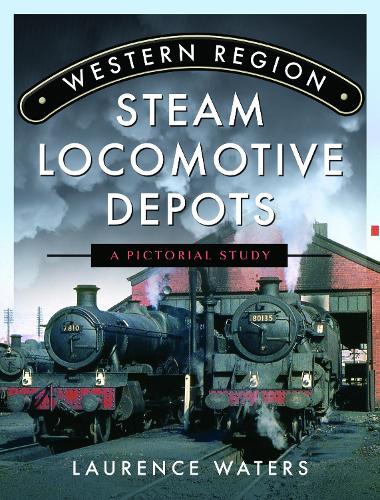Western Region Steam Locomotive Depots by Laurence Waters | Waterstones