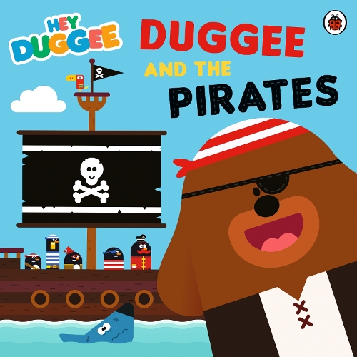 Hey Duggee: Duggee and the Pirates by Hey Duggee | Waterstones