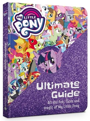 My Little Pony: The Ultimate Guide: All the Fun, Facts and Magic of My ...