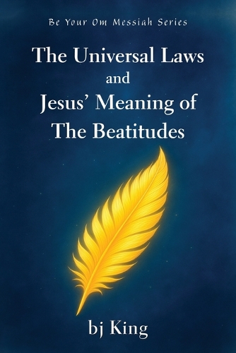 The Universal Laws and Jesus' Meaning of The Beatitudes by Bj King ...