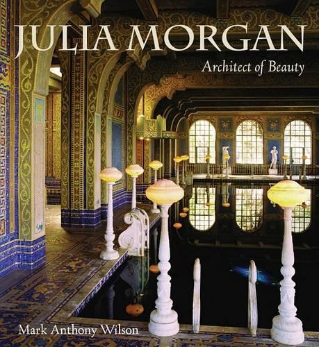 Julia Morgan Architect of Beauty by Mark Anthony Wilson, Monica Lee ...