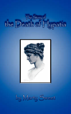 The Story of the Death of Hypatia by Marty Sweet | Waterstones
