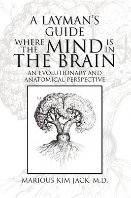 A Layman's Guide Where the Mind Is in the Brain by Marious Kim M D Jack ...