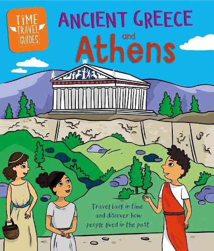 Time Travel Guides: Ancient Greeks and Athens by Sarah Ridley | Waterstones