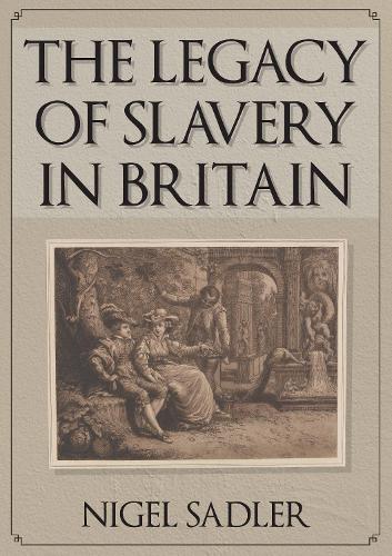 The Legacy of Slavery in Britain by Nigel Sadler | Waterstones