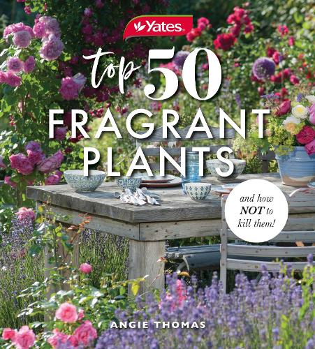 Yates Top 50 Fragrant Plants and How Not to Kill Them! by Yates, Angie ...