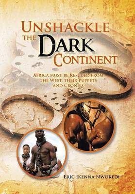 Unshackle the Dark Continent by Eric Ikenna Nwokedi | Waterstones