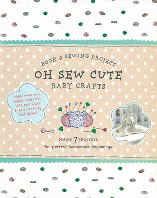 Oh Sew Cute Baby Crafts by Annabelle Ozanne | Waterstones