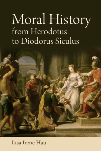 Moral History from Herodotus to Diodorus Siculus by Lisa Irene Hau ...