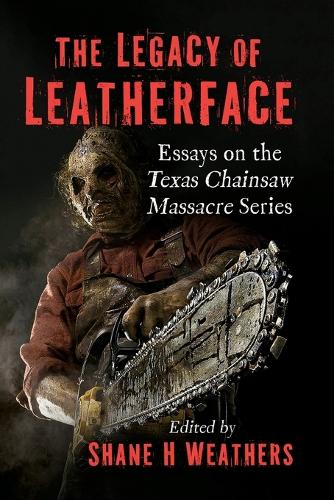 The Legacy of Leatherface by Shane H Weathers | Waterstones