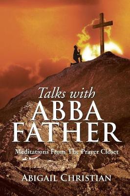 Talks with Abba Father by Abigail Christian | Waterstones